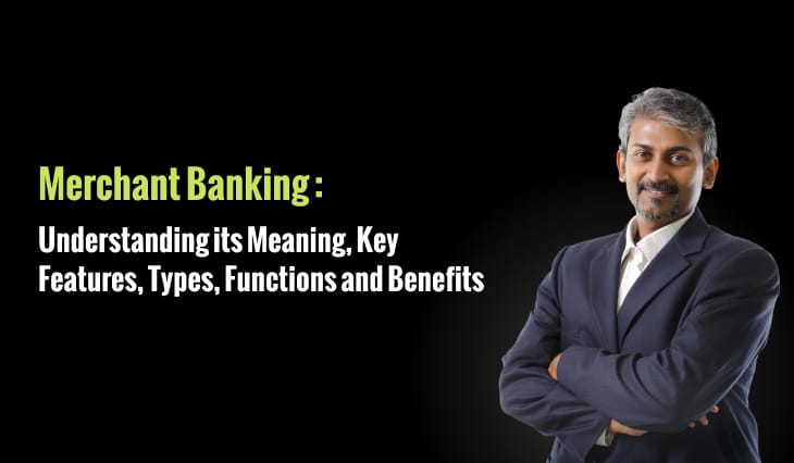 Merchant Banking: Understanding its Meaning, Features, Functions & Types